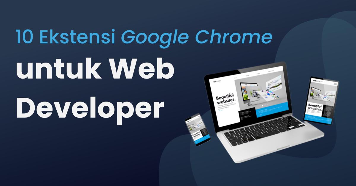 Permudah Pekerjaan Web Developer dengan 10 Ekstensi Google Chrome Ini! | Berita | Gamelab Indonesia