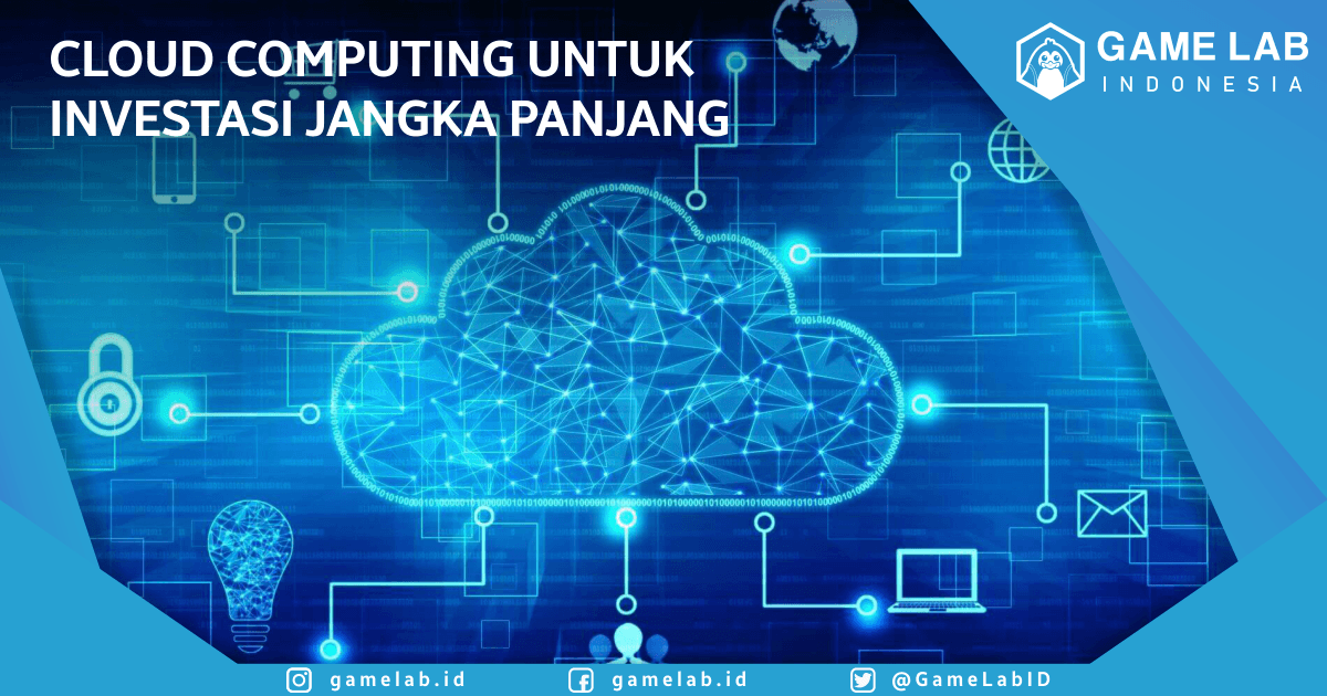 Cloud Computing Untuk Investasi Jangka Panjang | Berita | Gamelab Indonesia