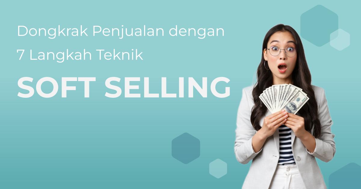 Dongkrak Penjualan dengan 7 Langkah Teknik Soft Selling Berikut ...