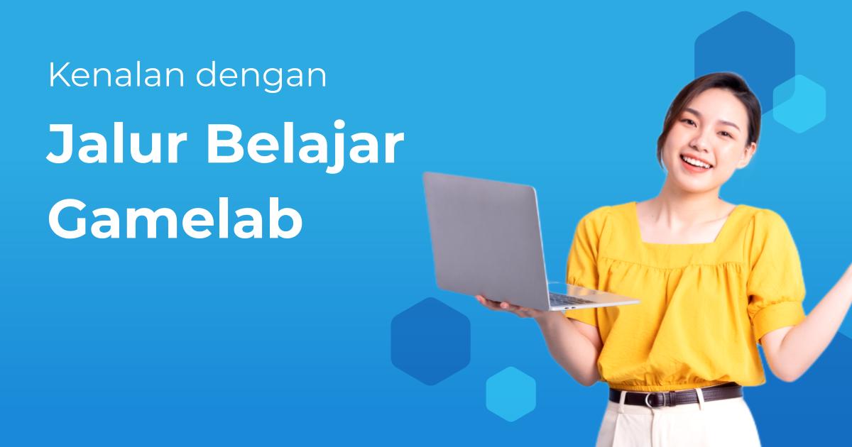 Mengenal Jalur Belajar (Learning Path) di Gamelab, Cara Komprehensif ...