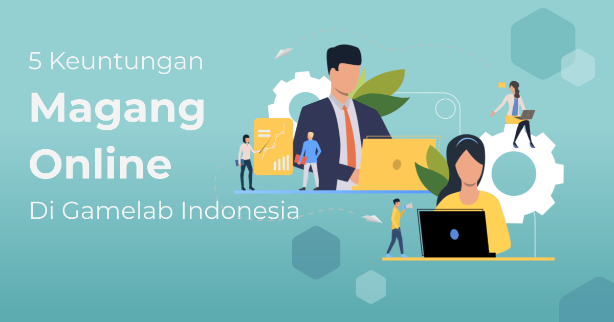 5 Keuntungan Magang Online di Gamelab Indonesia | Berita | Gamelab ...