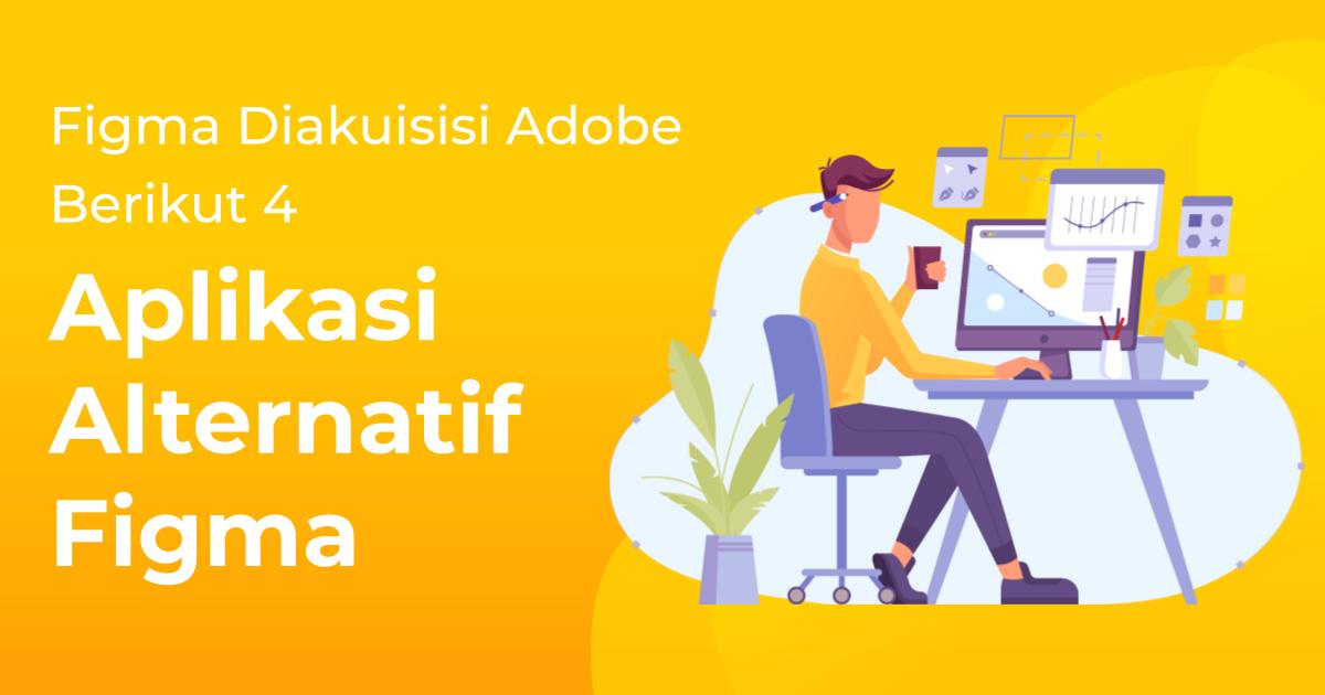 Apakah Figma Tetap Gratis Setelah Diakuisisi Adobe? Ini 4 Aplikasi ...
