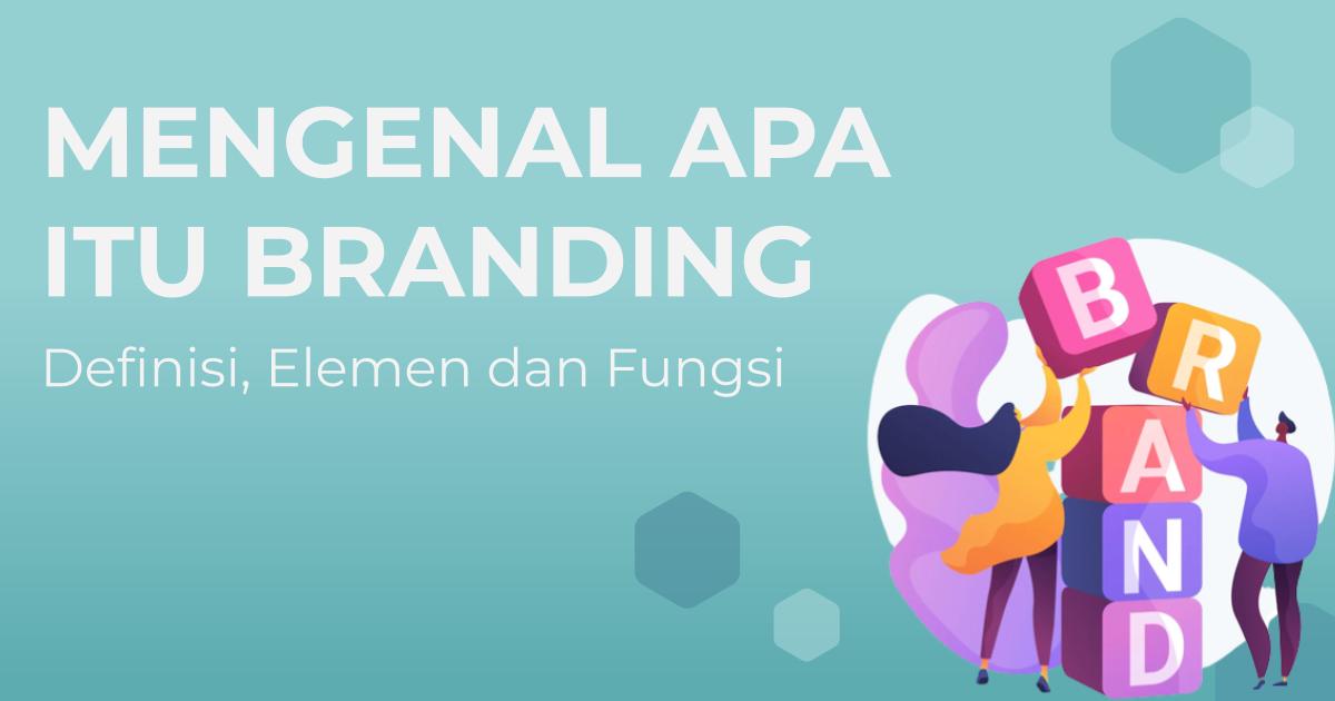 Mengenal Apa Itu Branding: Definisi, Elemen dan Tujuan [Lengkap ...