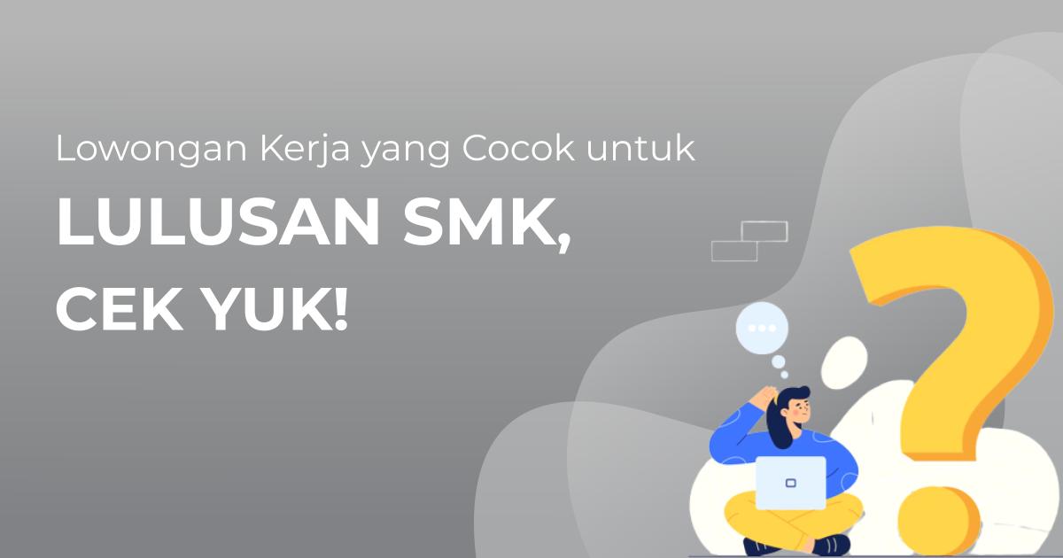 Lowongan Kerja yang Cocok untuk Lulusan SMK, Cek Yuk! | Berita ...