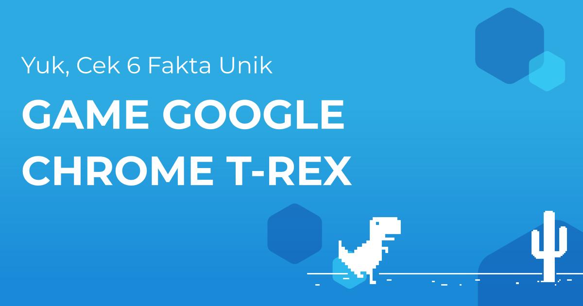 6 Fakta Unik Game Google Dinosaurus yang Biasa Dimainkan Saat Offline ...