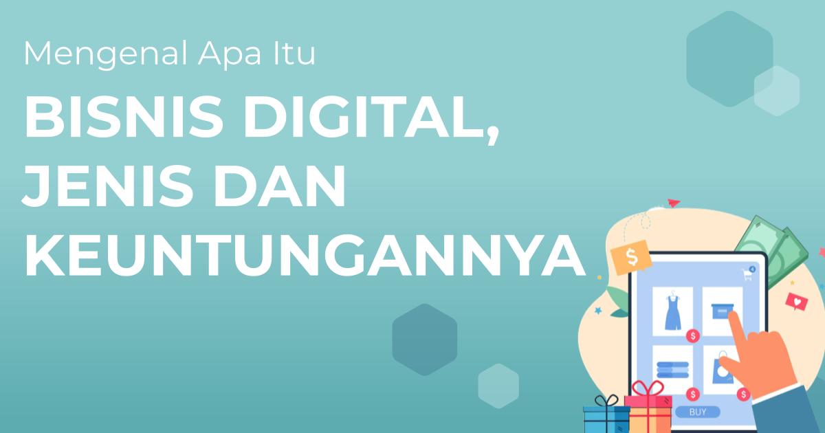 Mengenal Apa Itu Bisnis Digital, Jenis dan Keuntungannya [Lengkap ...