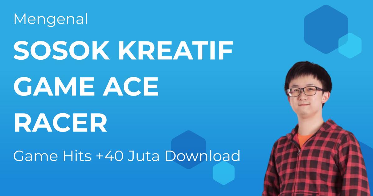 Mengenal Sosok Kreatif di Balik Kesuksesan Game Balap Ace Racer ...