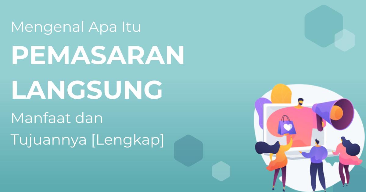 Mengenal Apa Itu Pemasaran Langsung, Tujuan, Manfaat dan Contohnya ...