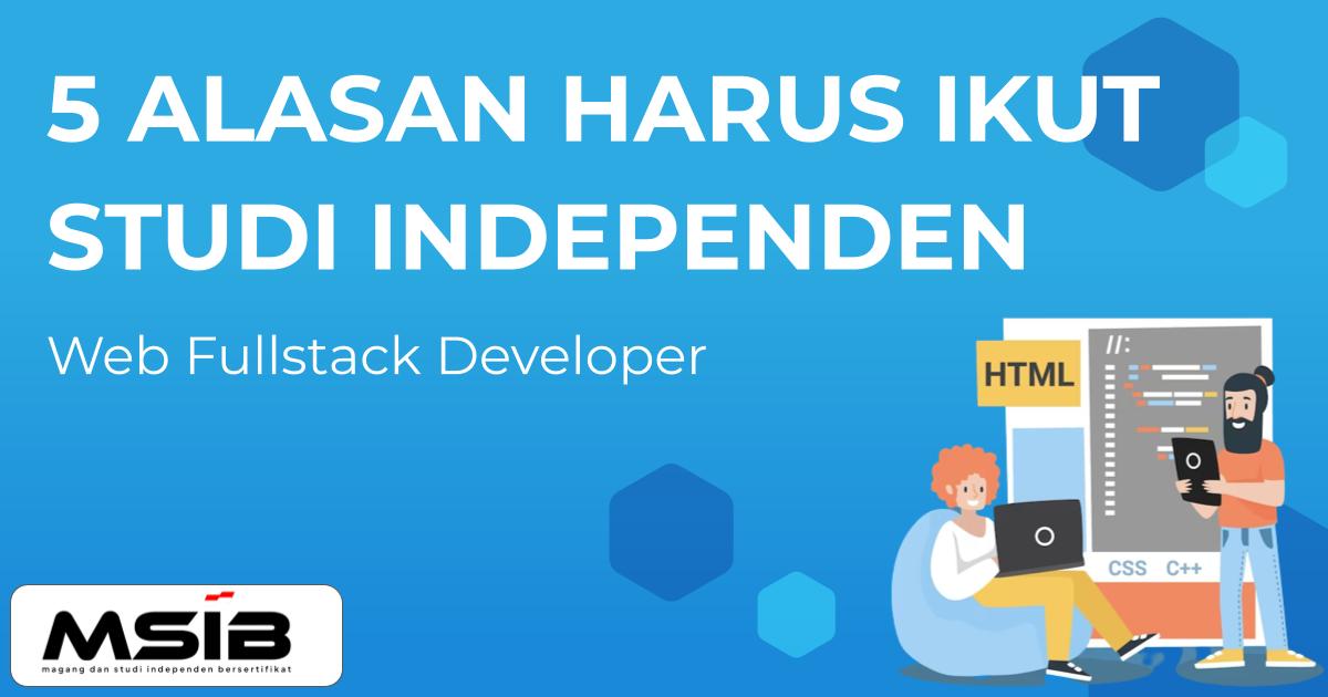 5 Alasan Kenapa Harus Ikut Program Studi Independen Kampus Merdeka Web Fullstack Developer ...
