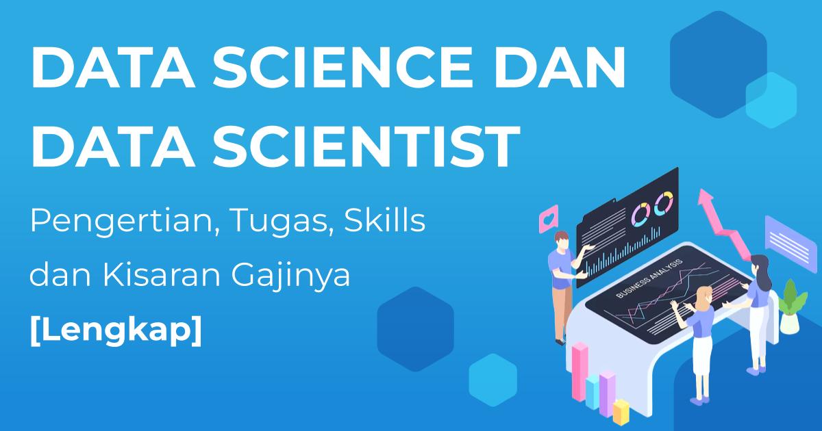 Data Science dan Data Scientist: Pengertian, Tanggung Jawab, Skills dan Kisaran Gajinya | Berita ...