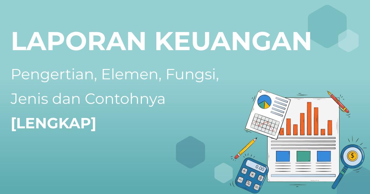 Laporan Keuangan: Pengertian, Elemen, Fungsi, Jenis dan Contohnya [Lengkap] | Berita | Gamelab ...