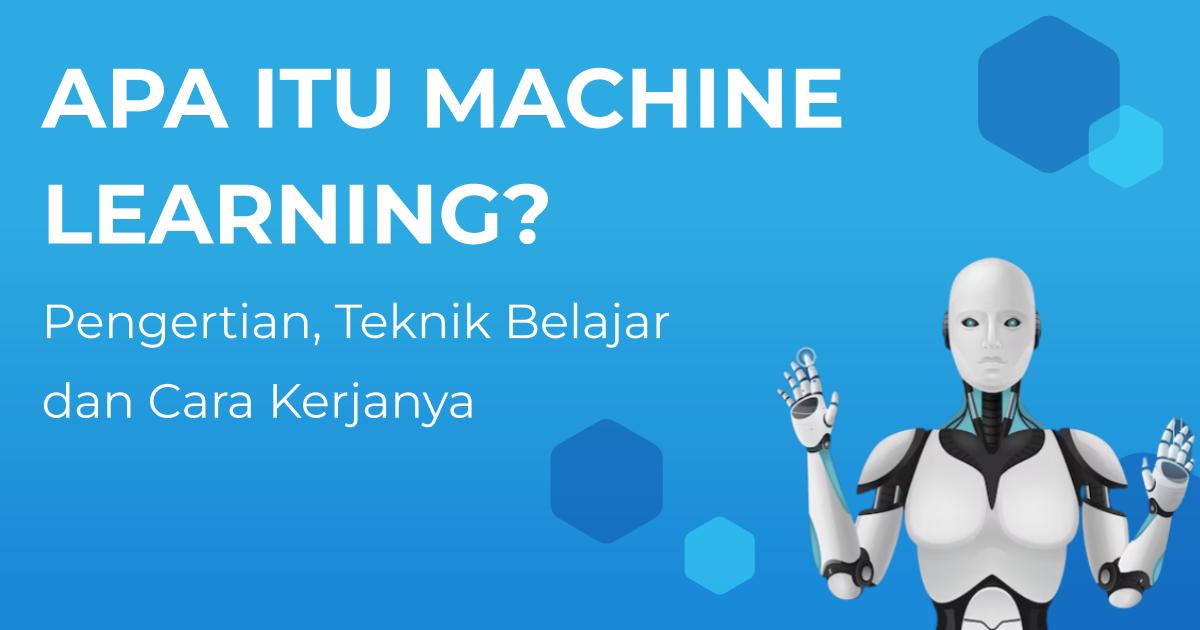 Apa Itu Machine Learning? Pengertian, Teknik Belajar dan Cara Kerjanya ... Apa Itu Machine Learning? Pengertian, Teknik Belajar dan Cara Kerjanya ...