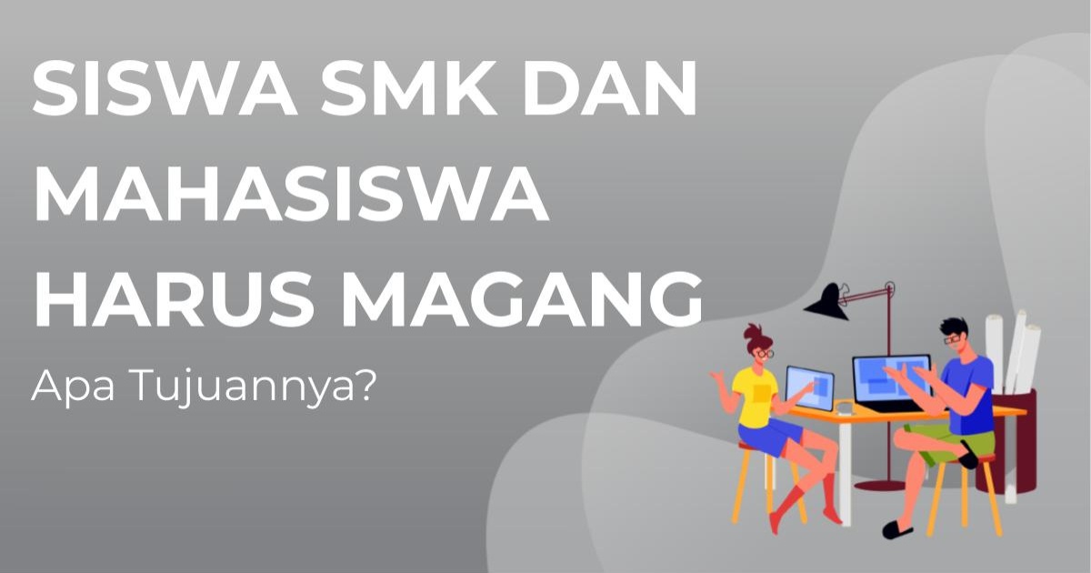 Kenapa Siswa SMK dan Mahasiswa Harus Magang? Inilah Tujuan dan ...