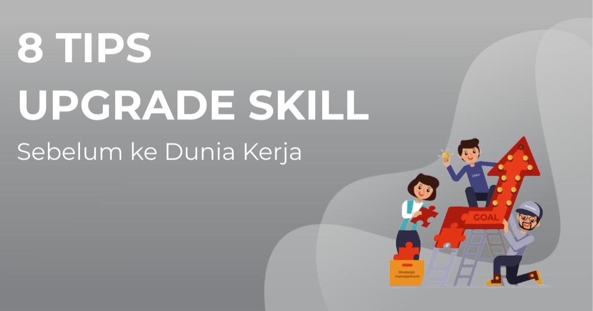 Persiapan Dunia Kerja 8 Tips Upgrade Skills Cara Efektif Asah