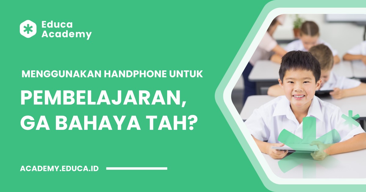 Detail Berita Menggunakan Handphone untuk Pembelajaran, Ga Bahaya tah? | Teachers Academy - Educa