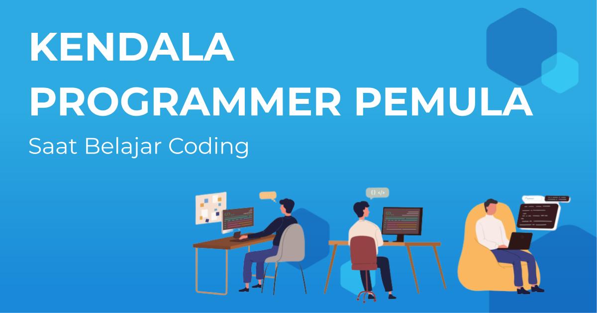 Catat! 8 Kendala Programmer Pemula Saat Belajar Coding | Berita | Gamelab Indonesia