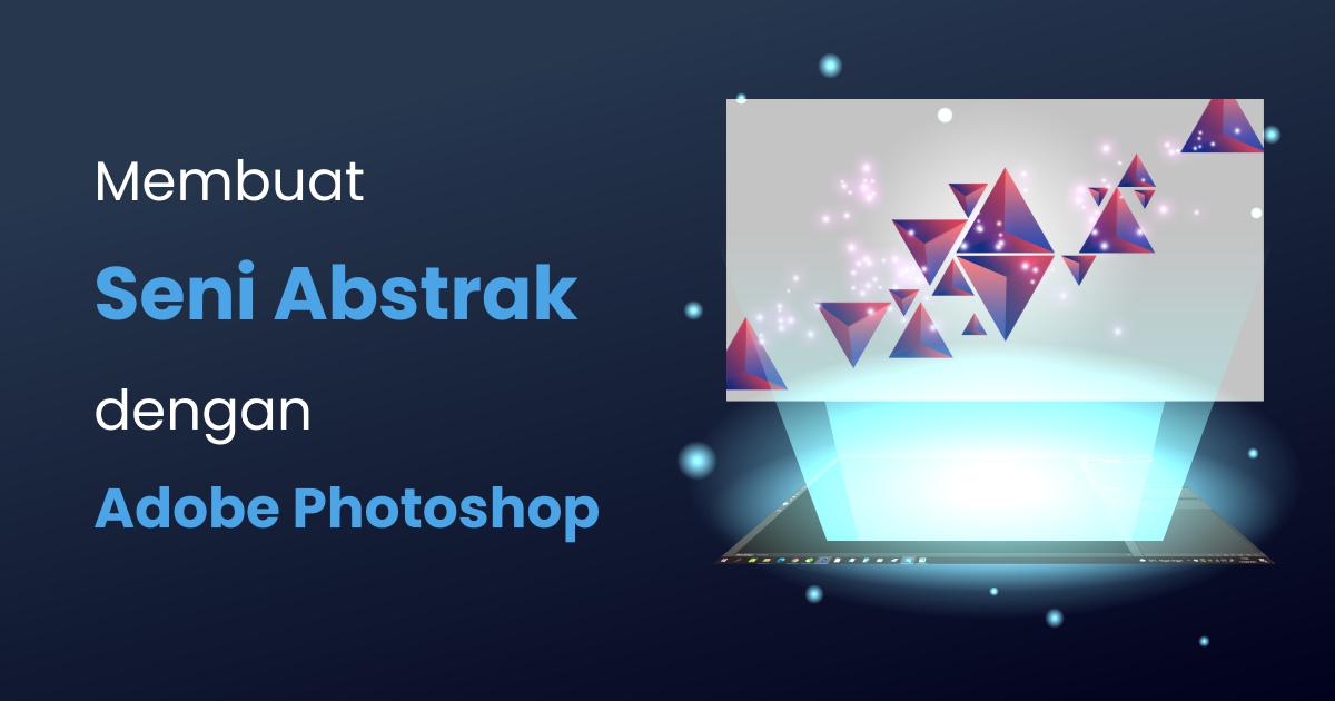 Tutorial Membuat Seni Abstrak di Adobe Photoshop | Berita | Gamelab ...